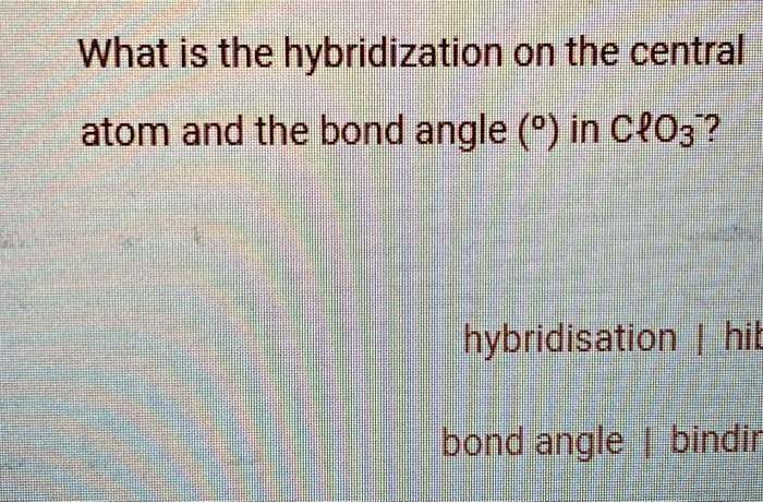What is the hybridization on the central atom and the bond angle (^∘ ...