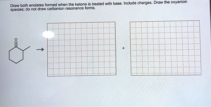 draw both enolates formed when the ketone is treated with base include ...