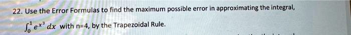 SOLVED: 22. Use the Error Formulas to find the maximum possible error ...