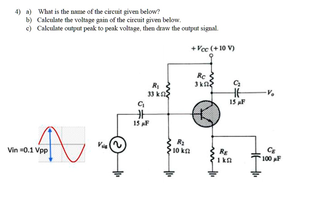SOLVED: 4) What is the name of the circuit given below? b) Calculate the voltage gain of the ...