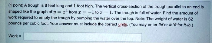 SOLVED: (1 point) trough is 8 feet long and foot high: The vertical ... SOLVED: (1 point) trough is 8 feet long and foot high: The vertical ...