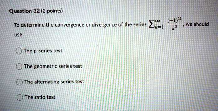 SOLVED: Question 32 (2 points) (-1Z To determine the convergence or ...