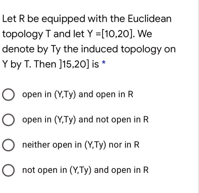 SOLVED:Let R be equipped with the Euclidean topology T and let Y =[10,20]. We denote by Ty the ...