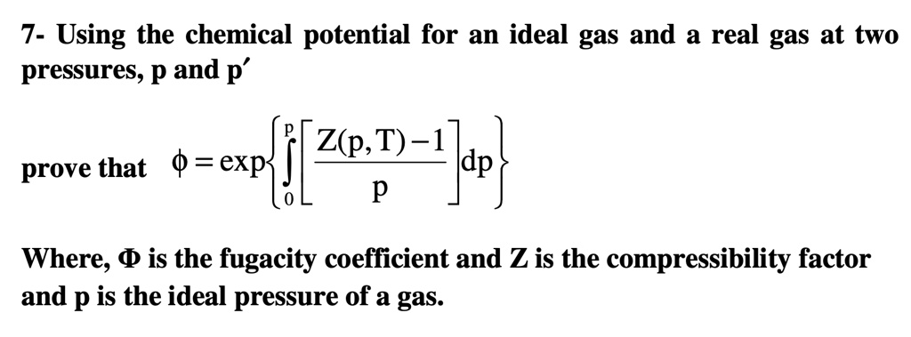 SOLVED:7- Using the chemical potential for an ideal gas and a real gas ...