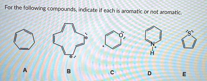 SOLVED: For the following compounds, indicate if each is aromatic or ...