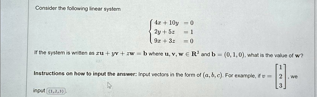 Consider the following linear system 4x + 10y = 0 2y + 5z = 1 9x + 3z = 0 If the system is ...