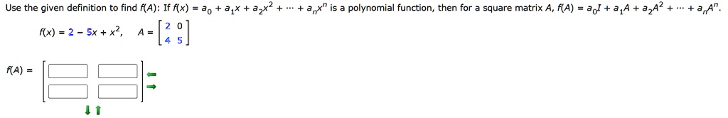 SOLVED: Use the given definition to find f(A): If f(x) = a0 + a1x + a2x ...
