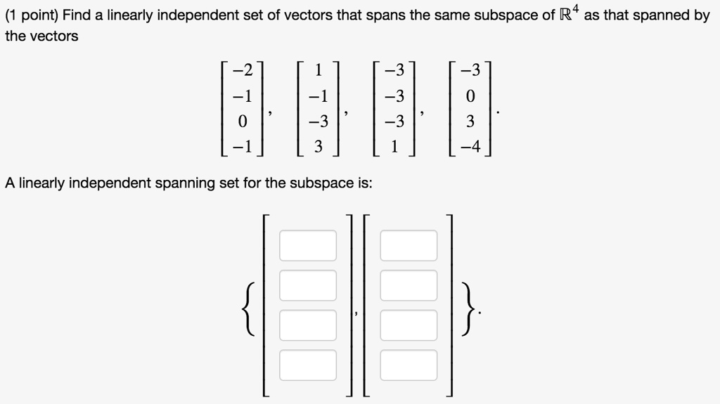 SOLVED:point) Find a linearly independent set of vectors that spans the same subspace of R as ...