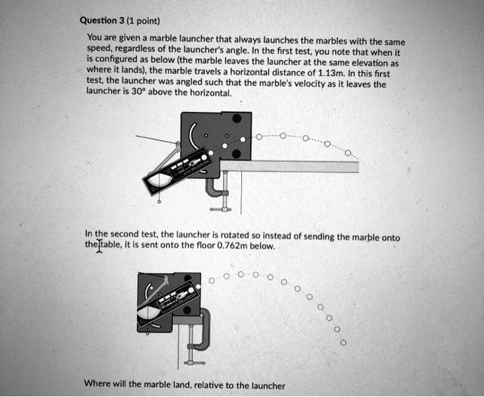 SOLVED: Question 3 (1 point) You are given marble launcher that always ...