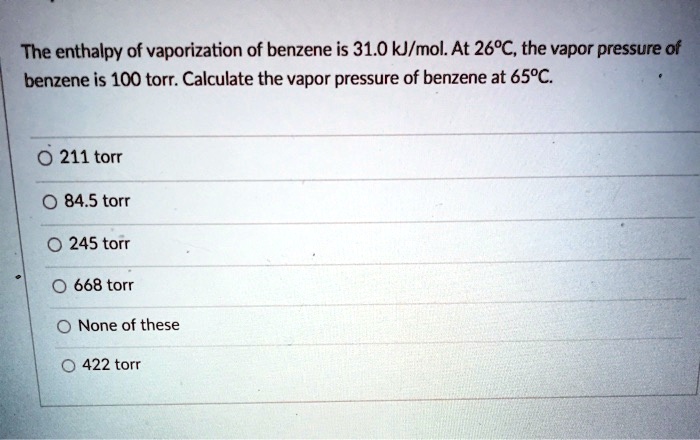The enthalpy of vaporization of benzene is 31.0 kJ/mol. At 26°C, the ...