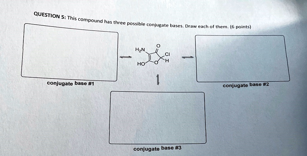 SOLVED: QUESTION 5: This compound has three possible conjugate bases ...