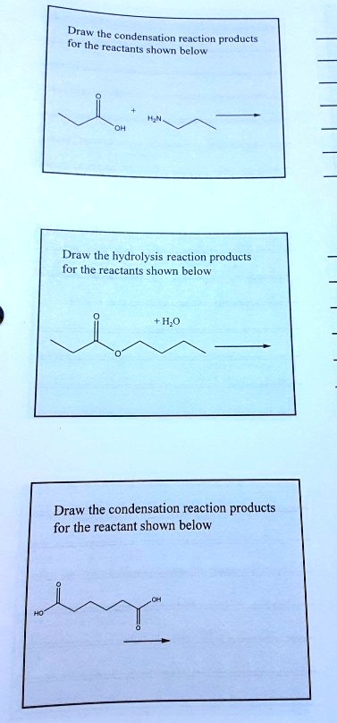 Draw the condensation reaction products for the reactants shown below H ...
