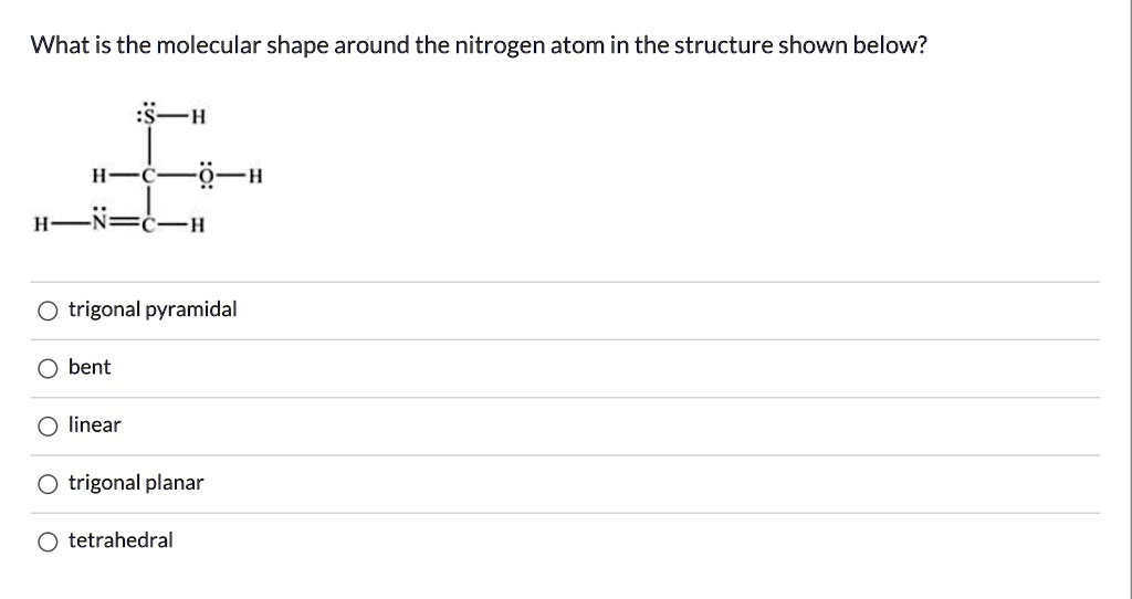 what is the molecular shape around the nitrogen atom in the structure shown below h hnch ...