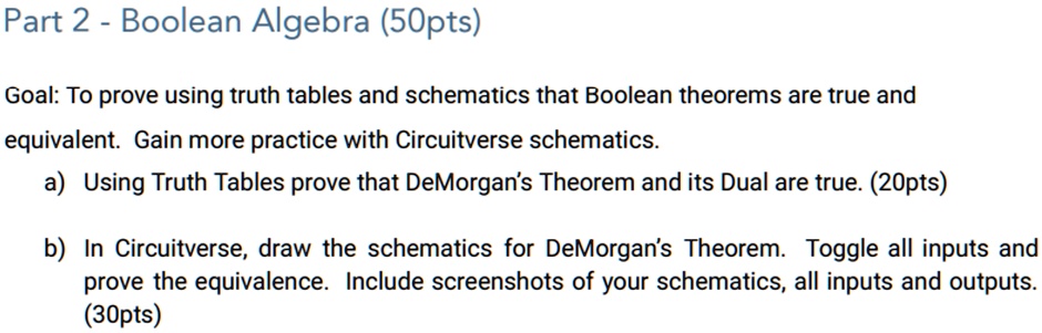 Part 2 - Boolean Algebra (50pts) Goal: To prove using truth tables and schematics that Boolean ...