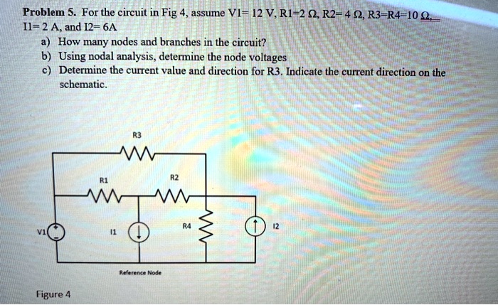 SOLVED: Problem 5. For the circuit in Fig 4, assume V1 = 12V, R1 = 2Î©, R2 = 4Î©, R3 = R4 = 10Î ...