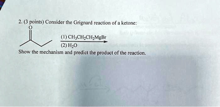 VIDEO solution: Consider the Grignard reaction of a ketone: 1CH3CH2CH2MgBr + 2H2O Show the ...