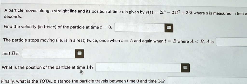 SOLVED: A particle moves along a straight line and its position at time t is given by s(t)=2t^(3 ...