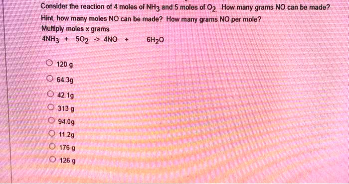 SOLVED: Consider the reaction of 4 moles of NH3 and 5 moles of 02 How many grams NO can be made ...