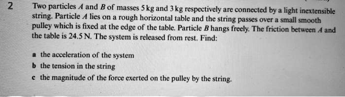2 Two particles A and B of masses 5 kg and 3 kg respectively are connected by a light ...