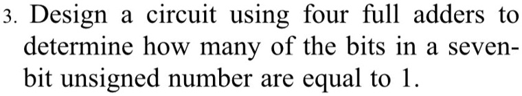 SOLVED: 3. Design a circuit using four full adders to determine how many of the bits in a seven ...