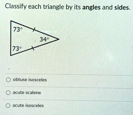 SOLVED: Classify each triangle by its angles and sides. 730 349 738 obtuse isosceles acute ...