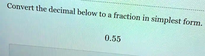 SOLVED: Convert the decimal below to a fraction in simplest form 0.55