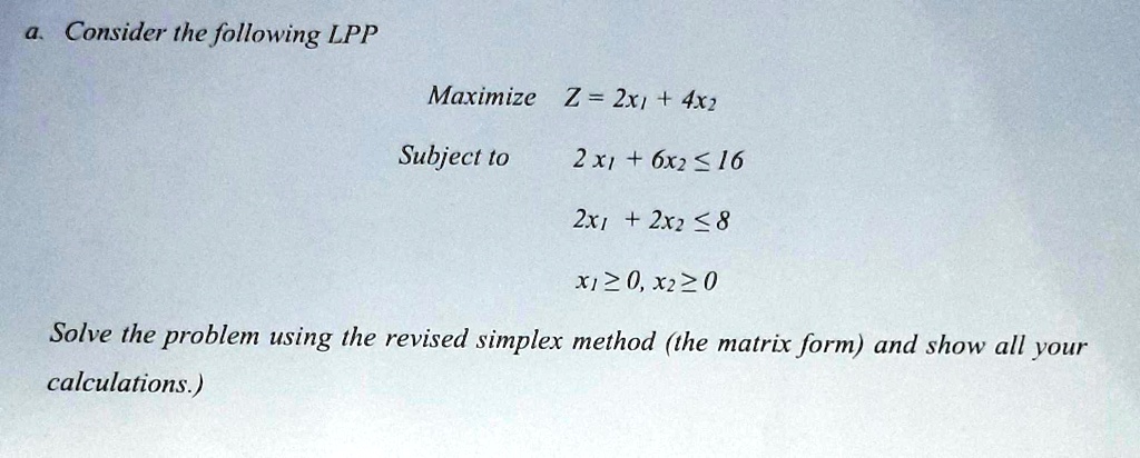 Consider the following LPP: Maximize Z = 2x + 4x^2 Subject to: 2x1 ...