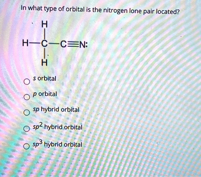 in what type of orbital is the nitrogen lone pair located h hc cn a ...