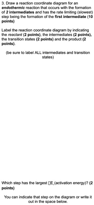 draw reaction coordinate diagram for an endothermic reaction that occurs with the formation of 2 ...