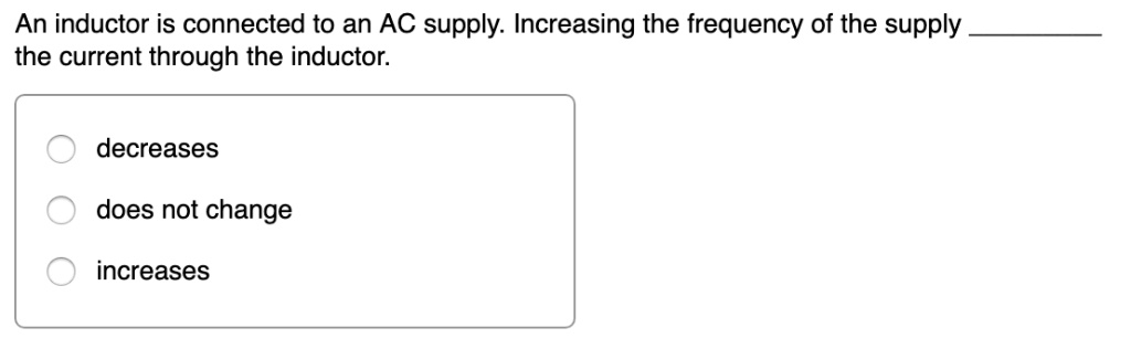 An inductor is connected to an AC supply. Increasing the frequency of ...