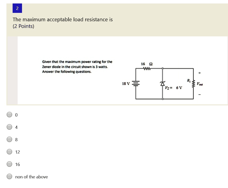 SOLVED: 2 The maximum acceptable load resistance is (2 Points) Given that the maximum power ...