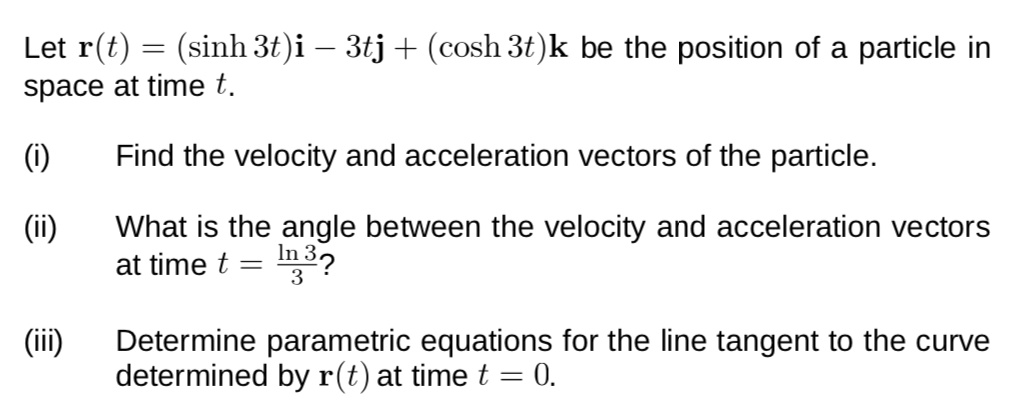 let rt sinh 3ti 3tj cosh 3tk be the position of a particle in space at time t find the velocity ...