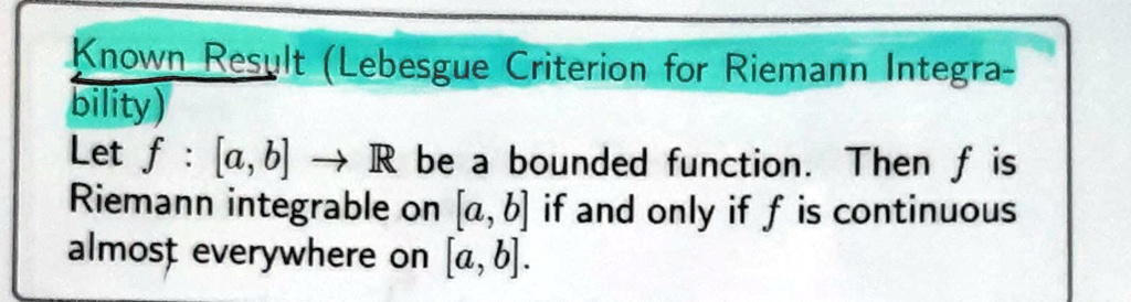 SOLVED: Known Result (Lebesgue Criterion for Riemann Integrability) Let f: [a,b] â†’ R be a ...