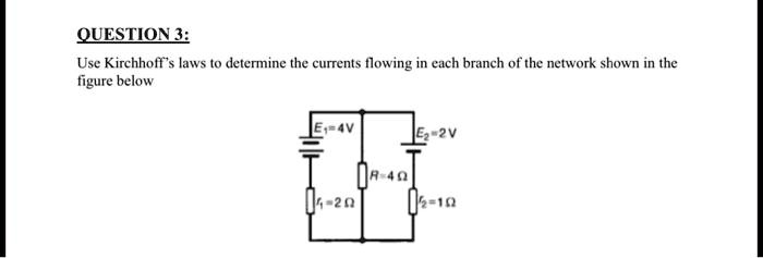 SOLVED: OUESTION3: Use Kirchhoff's laws to determine the currents flowing in each branch of the ...