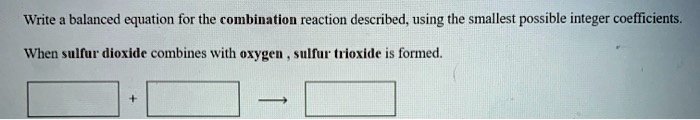[GET ANSWER] write balanced equation for the combination reaction described using the smallest ...