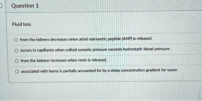 SOLVED: Question1 Fluid loss O from the kidneys decreases when atrial natriuretic peptide(ANP)is ...