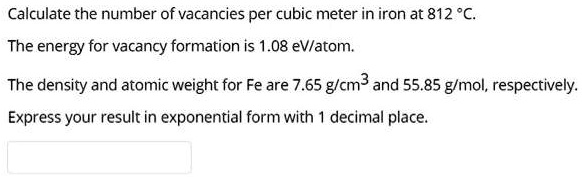 calculate the number of vacancies per cubic meter in iron at 812 the energy for vacancy ...