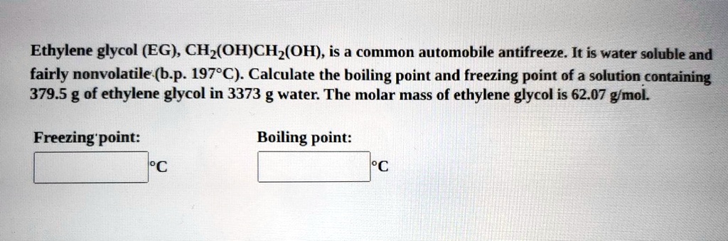 SOLVED: Ethylene glycol (EG); CHz(OH)CHz(OH), is a common automobile antifreeze. It is water ...