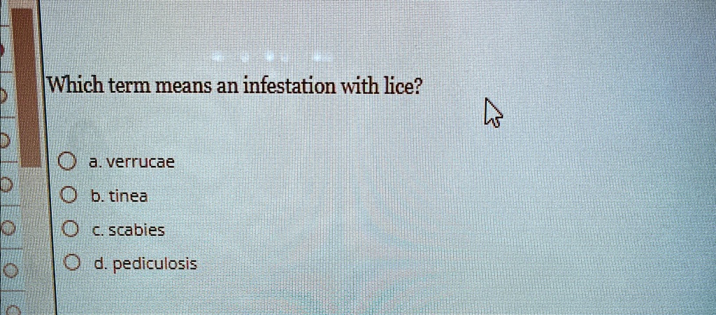 Which term means an infestation with lice? a. verrucae b. tinea c ...