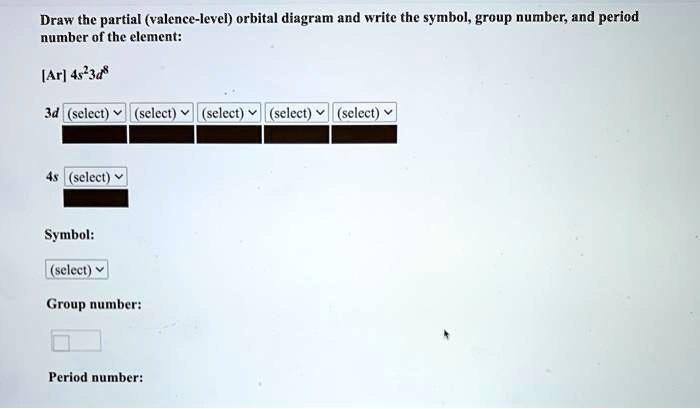 SOLVED: Draw the partial (valence-level) orbital diagram and write the symbol, group number; and ...