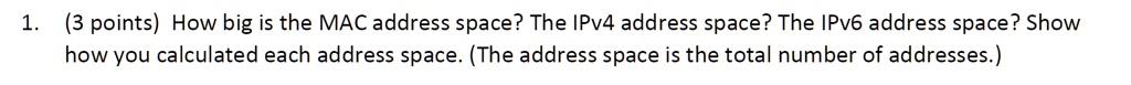 SOLVED: How big is the MAC address space? The IPv4 address space? The ...