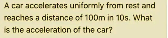 SOLVED: A car accelerates uniformly from rest and reaches a distance of ...