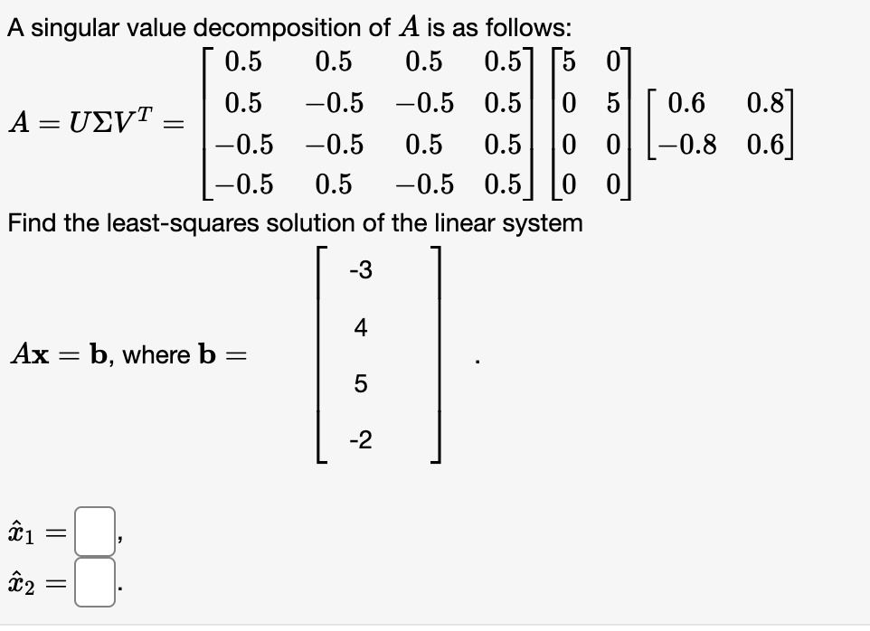 SOLVED: Singular Value Decomposition The singular value decomposition of A is as follows: 0.5 0. ...