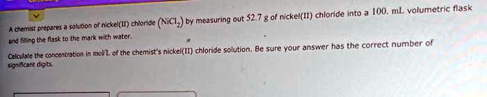 A chemist prepares a solution of nickel chloride (NiCl2) by measuring ...