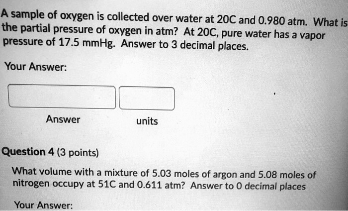 SOLVED:Asample of oxygen is collected over water at 20C and 0.980 atm; What is the partial ...