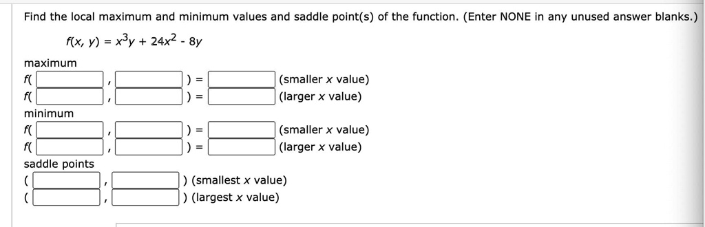 SOLVED:Find the Iocal maximum and minimum values and saddle point(s) of the function: (Enter ...