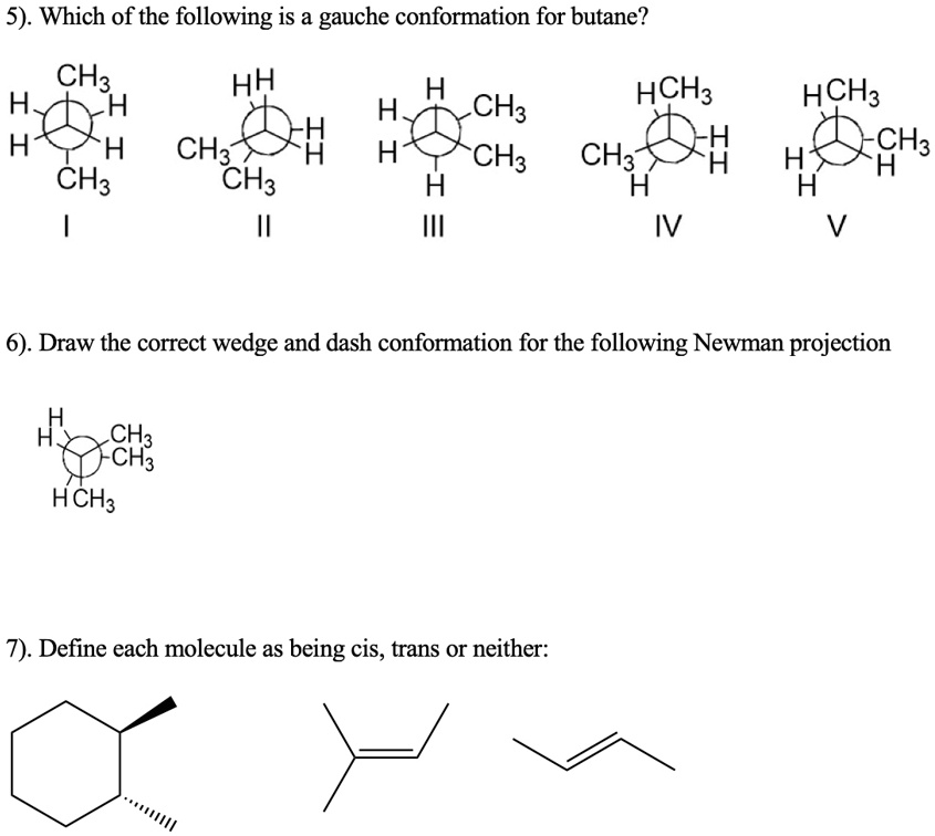 [GET ANSWER] 5). Which of the following is a gauche conformation for butane? CH3 HH H H H HCH3 H ...