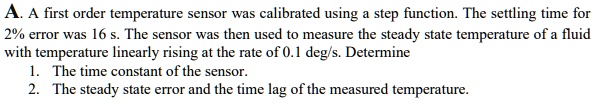 SOLVED: A. A first order temperature sensor was calibrated using a step function. The settling ...
