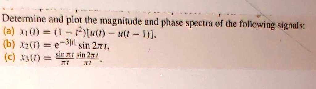 SOLVED: Determine and plot the magnitude and phase spectra of the following signals: a*x1(t) = 1 ...