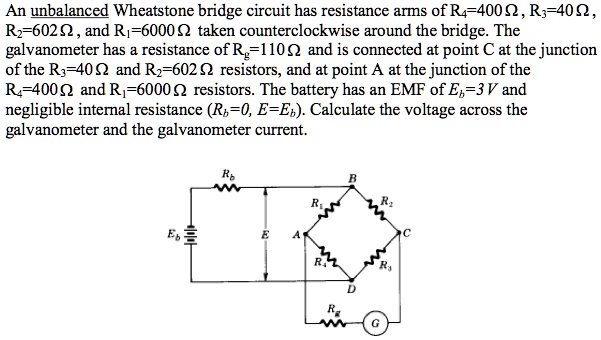 SOLVED: An unbalanced Wheatstone bridge circuit has resistance arms of ...